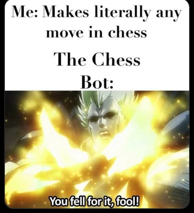 Me: Makes literally any move in chess The Chess Bot: You for it - iFunny