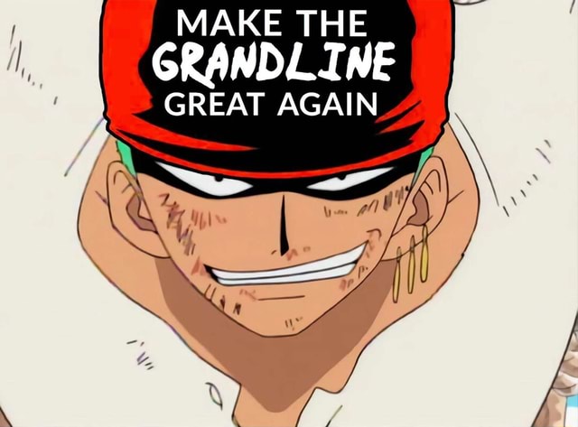 MAKE THE GRANDLINE GREAT AGAIN - iFunny