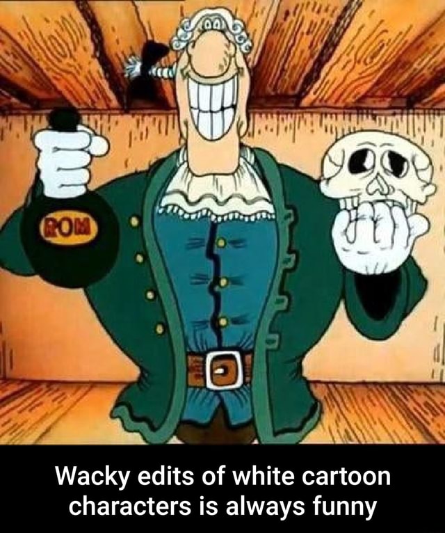 Le Wacky edits of white cartoon characters is always funny - iFunny
