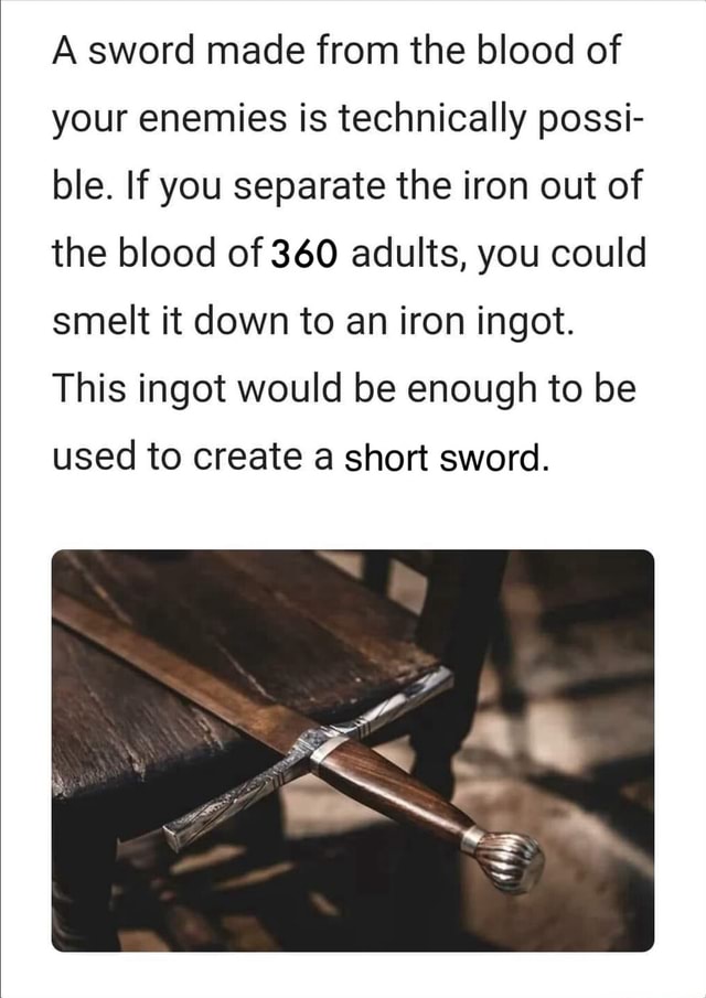 A sword made from the blood of your enemies is technically possi- le ...