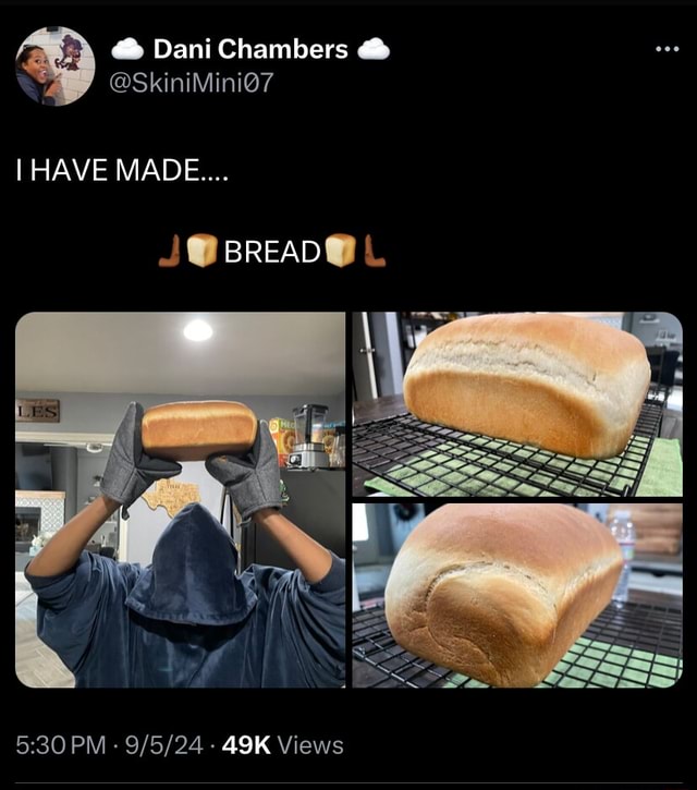 Dani Chambers @SkiniMinid? I HAVE MADE... BREAD ES 30 PM - - Views - iFunny