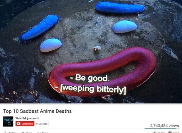 - Be good. weeping bitterly} Top 10 Saddest Anime Deaths - iFunny