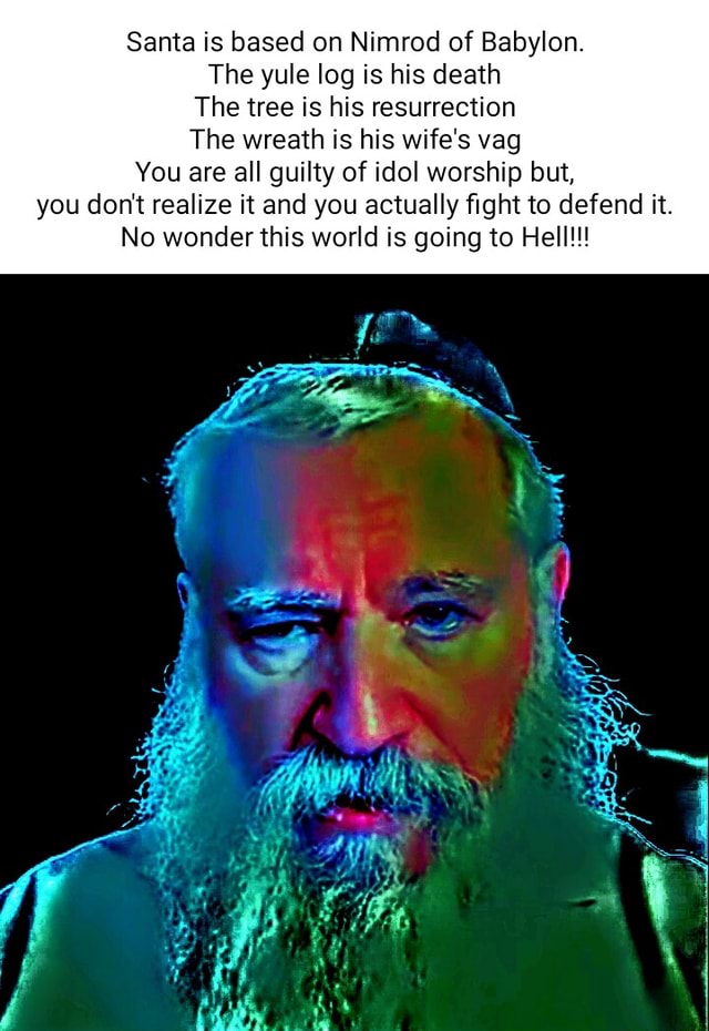 Santa is based on Nimrod of Babylon. The yule log is his death The tree ...