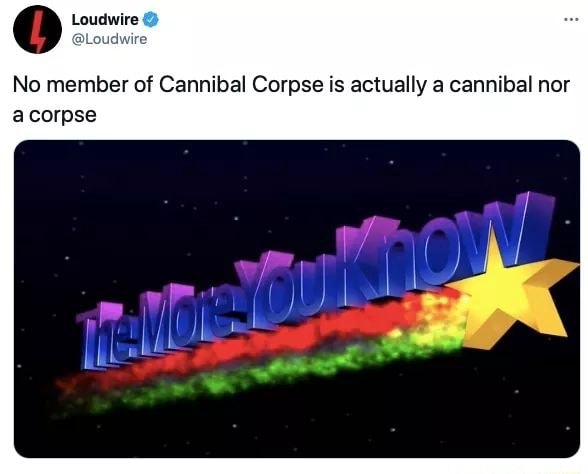 Loudwire No member of Cannibal Corpse is actually a cannibal nor ...