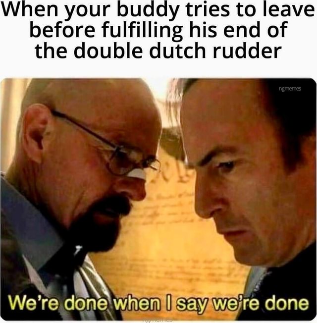 When your buday tries to leave before fulfilling his end of the double ...