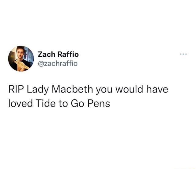 Zach Ratio @zachraffio RIP Lady Macbeth you would have loved Tide to Go ...