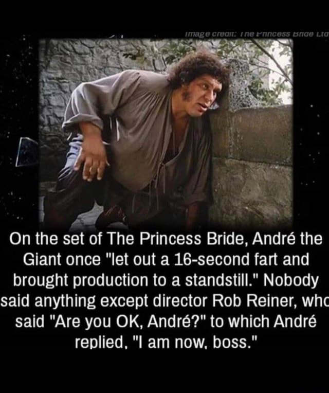 On the set of The Princess Bride, Andr the Giant once "let out a 16 ...