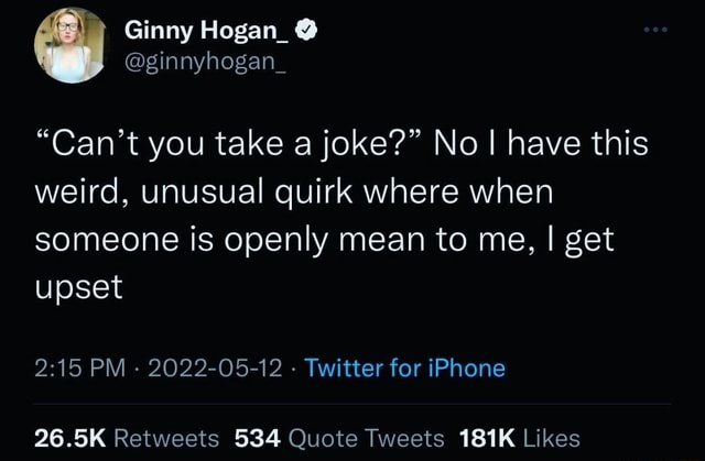 Ginny Hogan_@ @ginnyhogan_ "Can't you take a joke?" No I have this ...