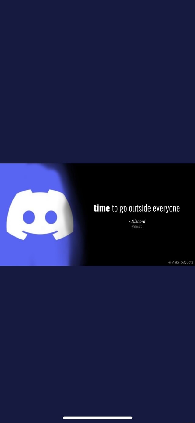 Time to go outside everyone - Discord @discord @MakeltAQuote - iFunny