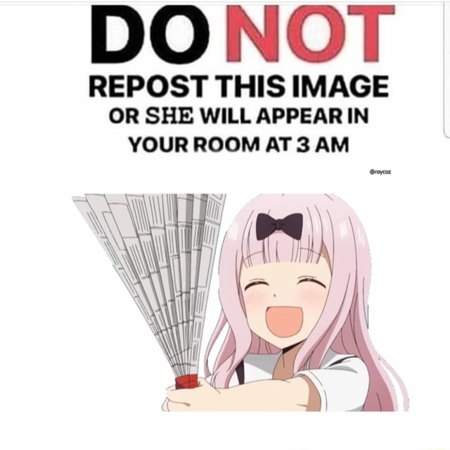 DO NOT REPOST THIS IMAGE OR SHE WILL APPEAR IN YOUR ROOM AT 3 AM - iFunny