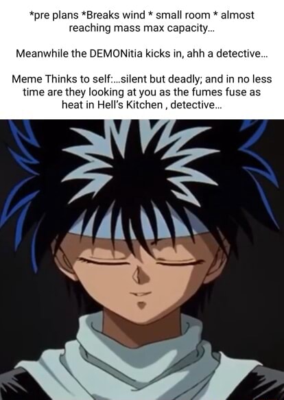 Pre plans *Breaks wind * small room * almost reaching mass max capacity ...