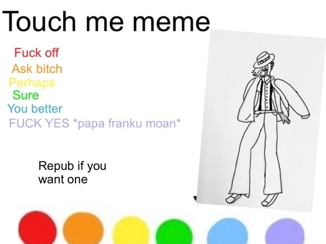 Touch me meme - iFunny