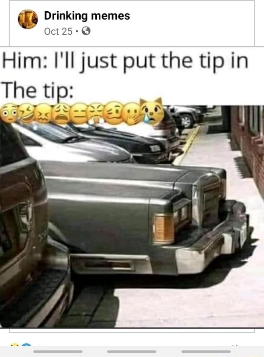 @ Drinking memes Oct 25:@ Him: I'll just put the tip in The Ups - iFunny