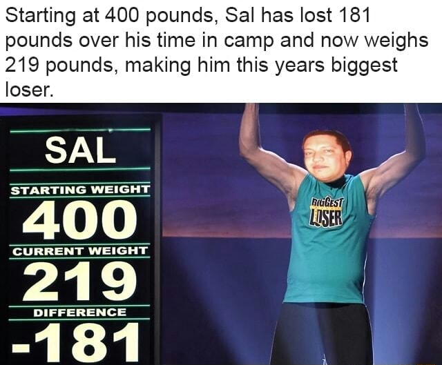 Starting at 400 pounds, Sal has lost 181 pounds over his time in camp ...