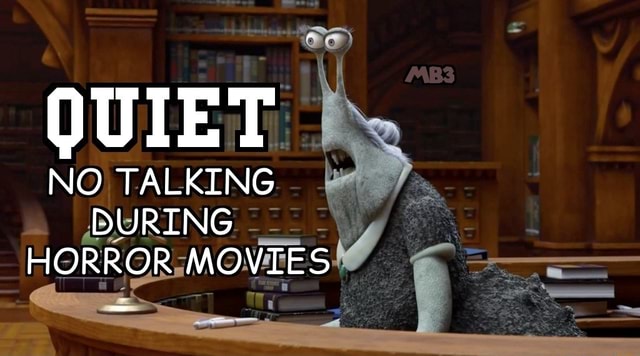 QUIET NO TALKING DURING HORROR MOVIES - iFunny