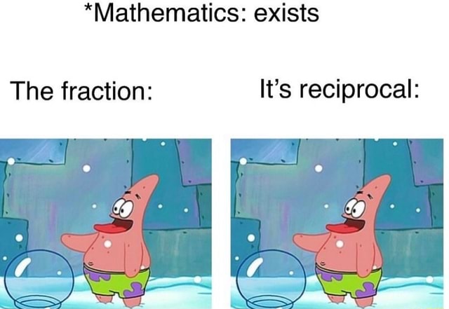 *Mathematics: exists The fraction: It's reciprocal: - iFunny