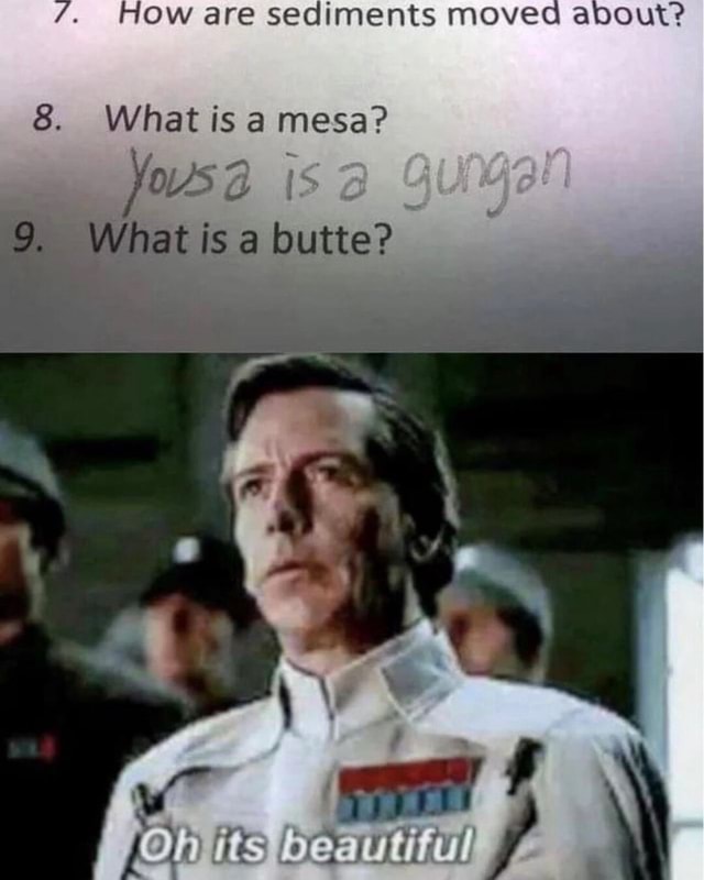 How are sediments moved about? 8. What is mesa? IS What is a butte? oy ...