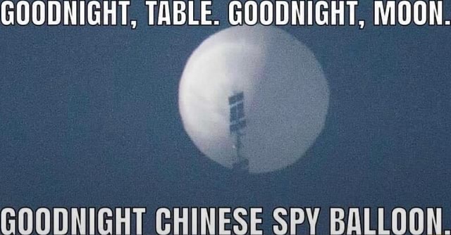 GOODNIGHT, TABLE. GOODNIGHT, MOON. GOODNIGHT GHINESE SPY BALLOON. - iFunny