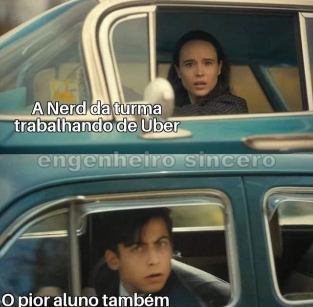 A Nerd da turma trabalhando de Uber O pior aluno também - iFunny
