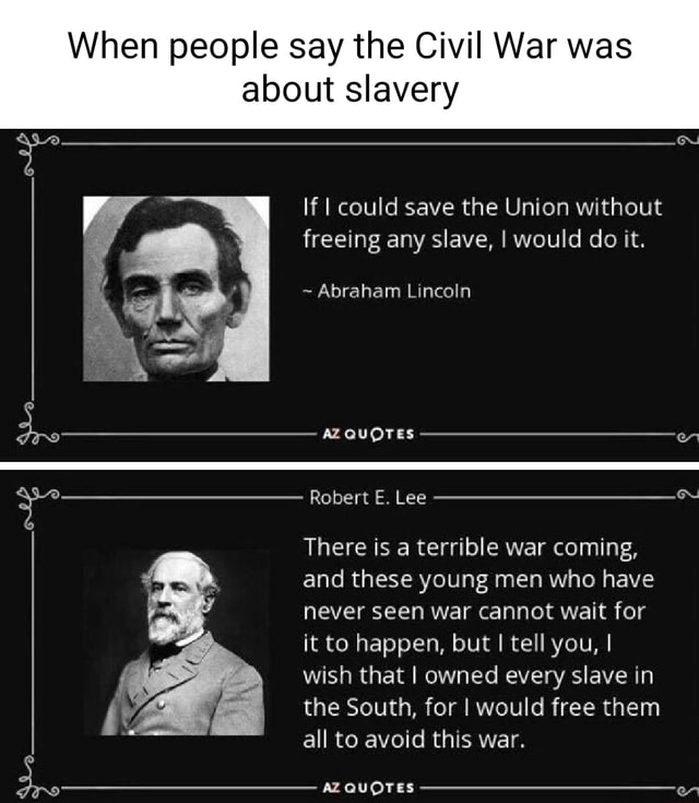 When people say the Civil War was about slavery If I could save the Union without freeing any ...