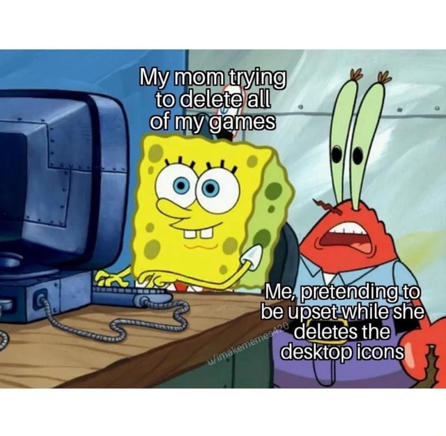 My mom tying to delete all of my games GEE Me, pretending to be upset ...
