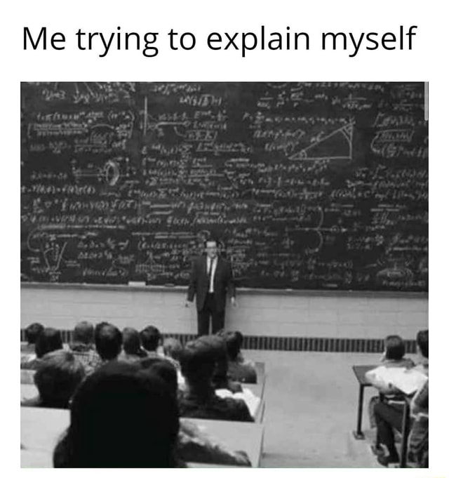 Me trying to explain myself - iFunny