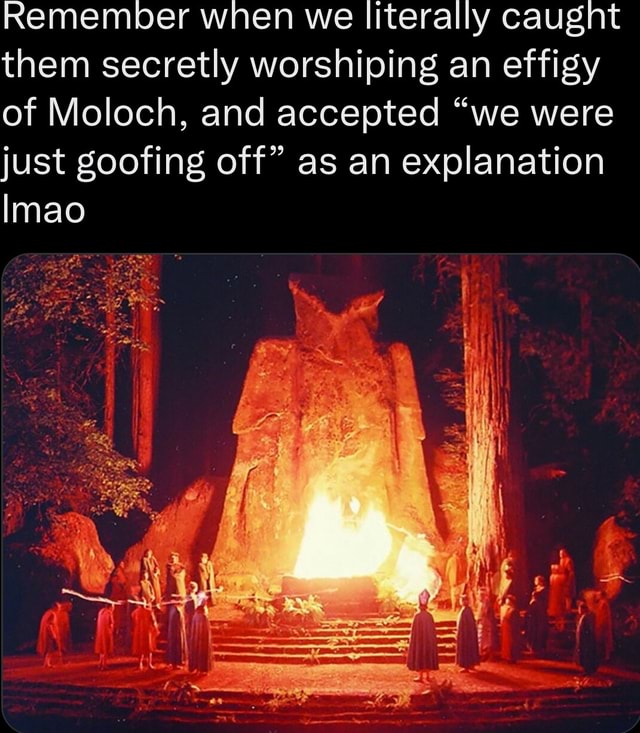 Remember when we literally caught them secretly worshiping an effigy of ...