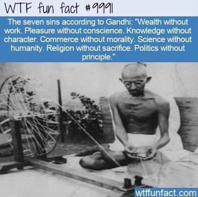 WTF fun fact #444I The seven sins according to Gandhi: "Wealth without ...