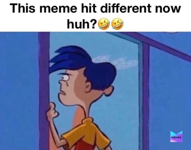 This meme hit different now huh? 2304 - iFunny
