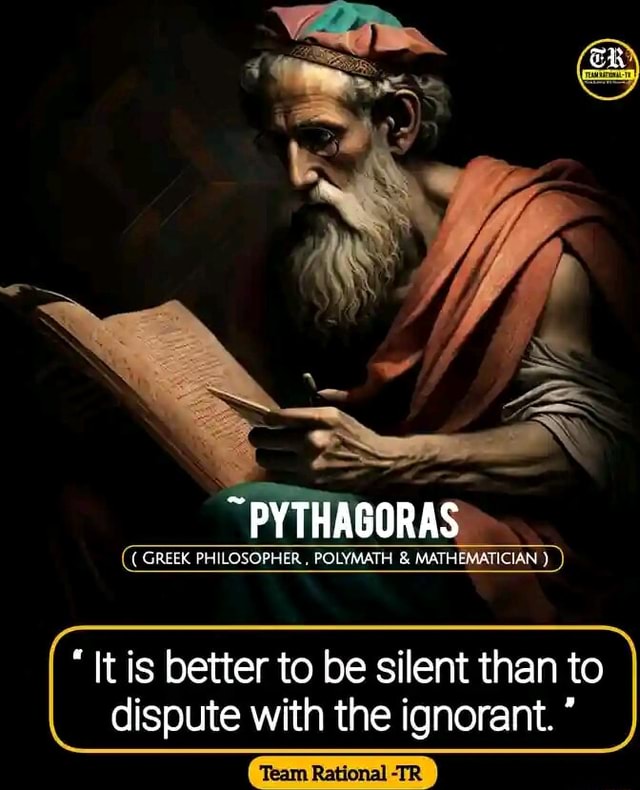 PYTHAGORAS (GREEK PHILOSOPHER POLYMATH & MATHEMATICIAN ) "It is better to be silent than to ...