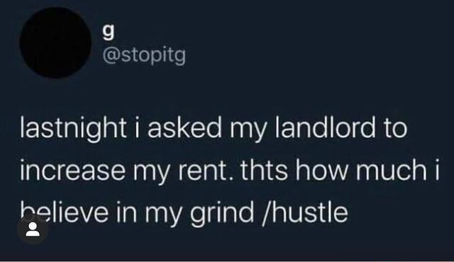 Lastnight i asked my landlord to increase my rent. thts how much ...