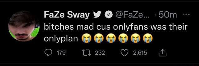 FaZe Sway @ @FaZe... bitches mad cus onlyfans was their onlyplan 232 ...