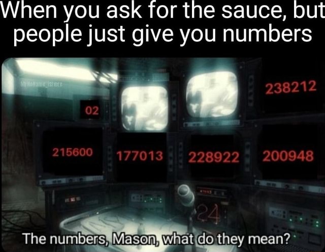 When you ask for the sauce, but people just give you numbers 238212 02 ...