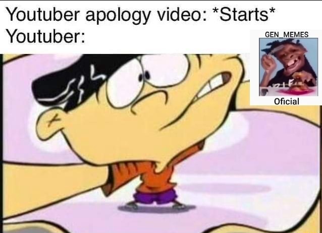 Youtuber apology video: *Starts* Youtuber: - )