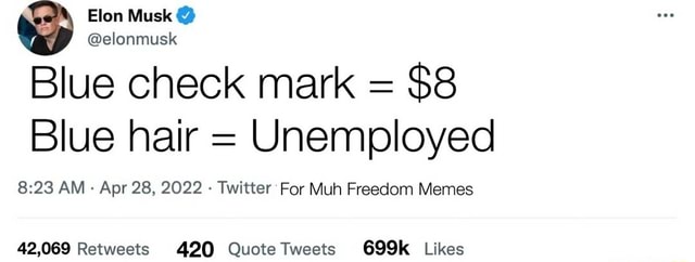 Blon Musk Blue check mark = $8 Blue hair = Unemployed AM Apr 28, 2022 ...