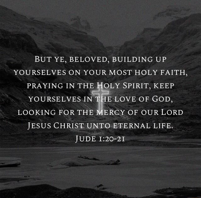 BUT YE, BELOVED, BUILDING UP YOURSELVES ON YOUR MOST HOLY FAITH ...