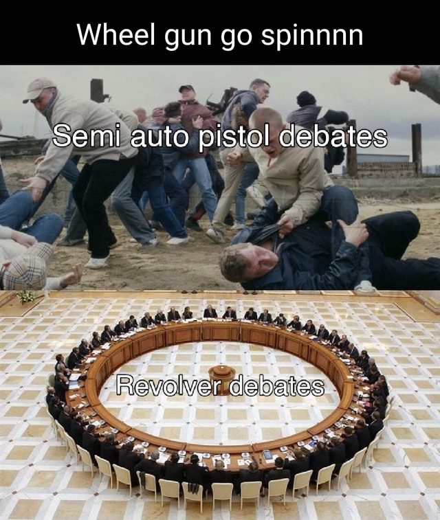 Wheel gun go spinnnn Semi auto pistol debates I - iFunny