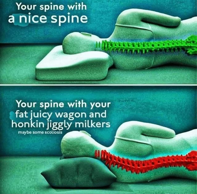 Your spine with a nice spine Your spine with your fat icy wagon and hon ...