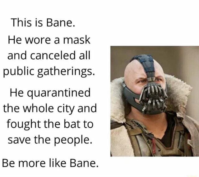 This is Bane. He wore a mask and canceled all public gatherings. He ...