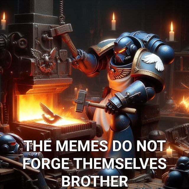 THE MEMES DO NOT. FORGE THEMSELVES BROTHER - iFunny