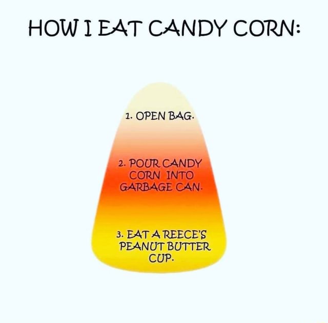 HOWI FAT CANDY CORN: 1- OPEN BAG- PEANUT BUTTER CUP- - iFunny