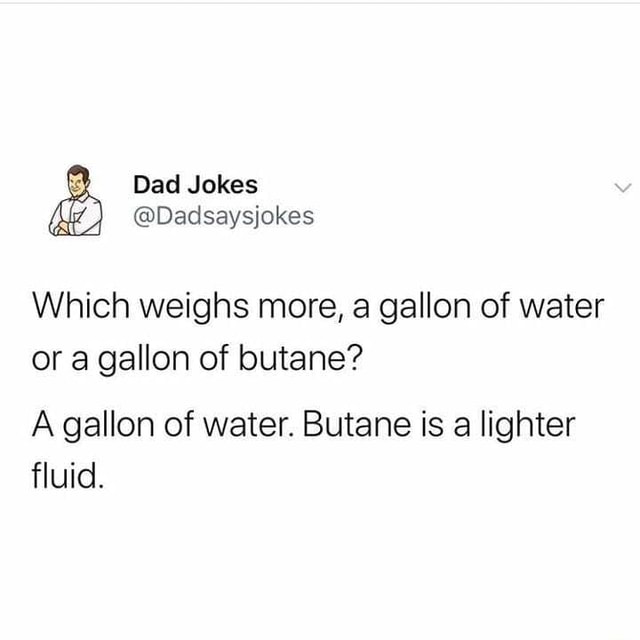 Which weighs more, a gallon of water or a gallon of butane? A gallon of ...