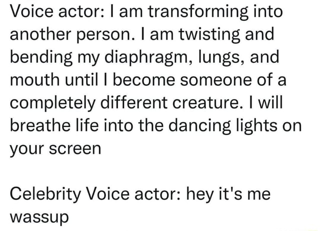 Voice actor: I am transforming into another person. I am twisting and ...