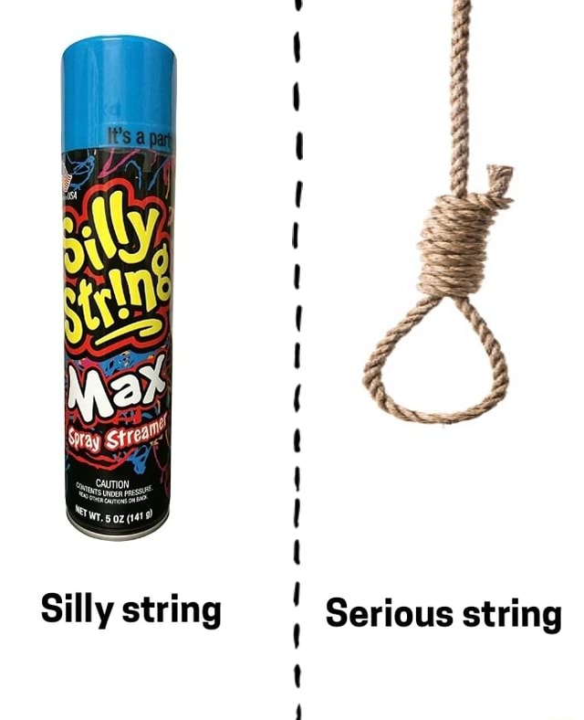Silly string Serious string - iFunny