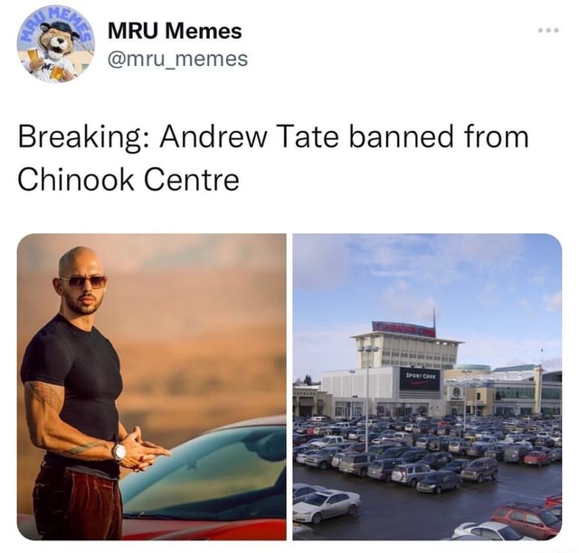 MRU Memes @mru_memes Breaking: Andrew Tate banned from Chinook Centre ...