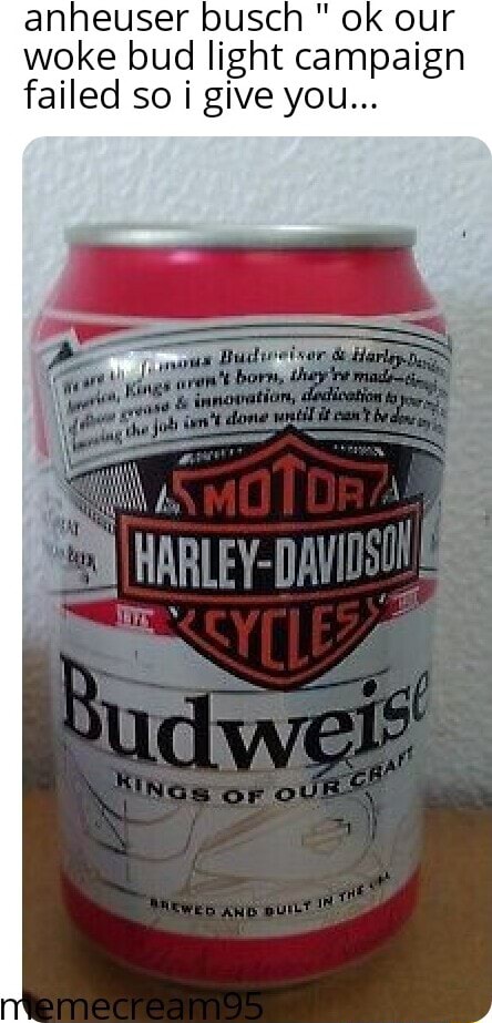 Anheuser busch " ok our woke bud light campaign failed so give you ...