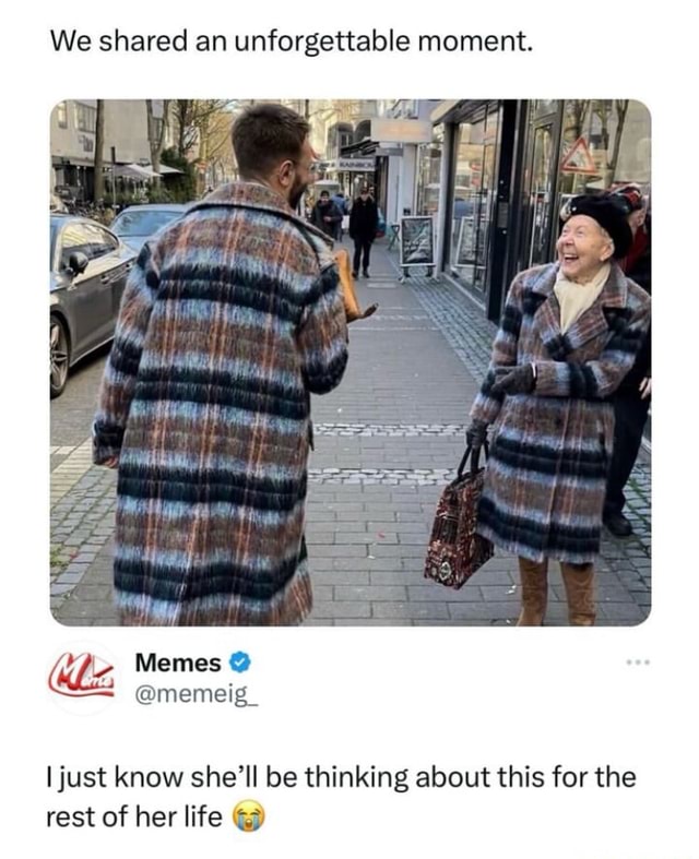 We shared an unforgettable moment. Memes just know she'll be thinking ...
