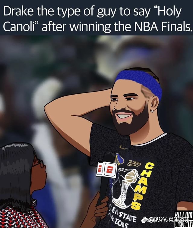 Drake the type of guy to say "Holy Canoli' after winning the NBA Finals ...