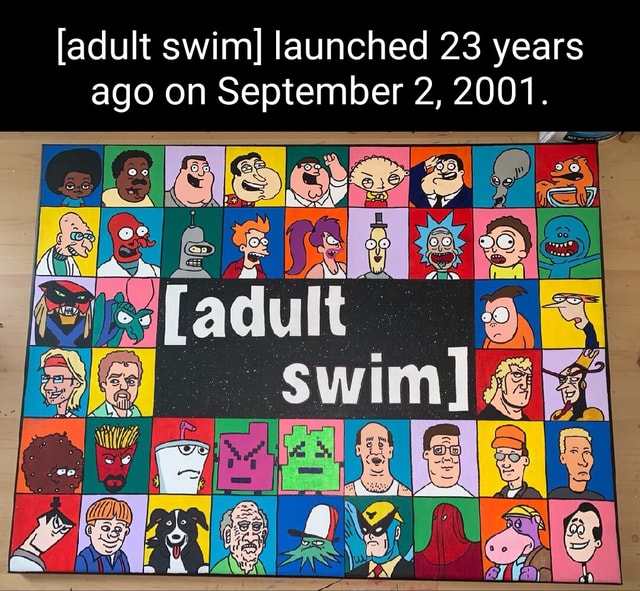 [adult swim] launched 23 years ago on September 2, 2001. ais - iFunny