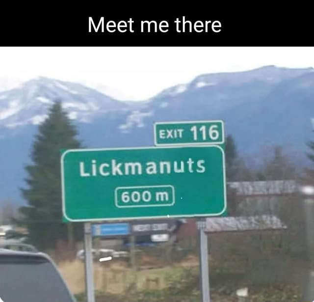 Meet me there Lickmanuts - iFunny